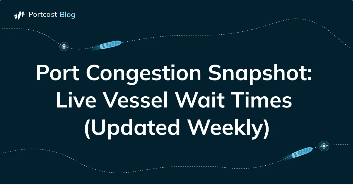 Port Congestion Snapshot: Live Vessel Wait Times (Updated Weekly) - Portcast Blog